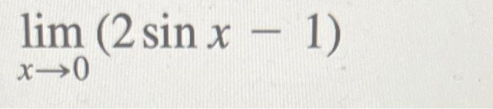 Solved limx→0(2sinx−1) | Chegg.com