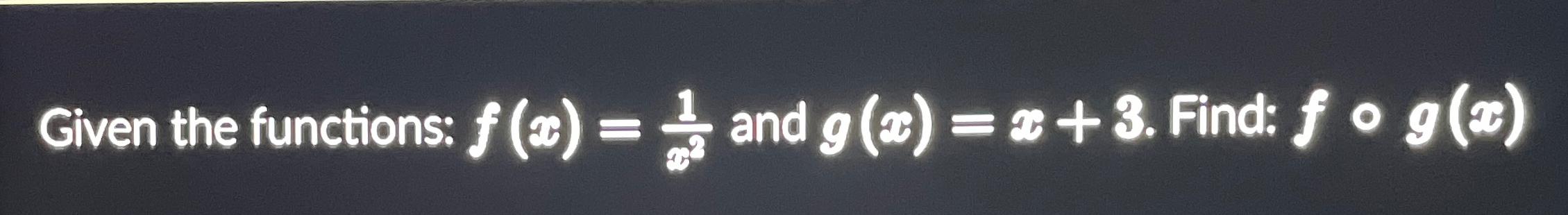 Solved Given the functions: f(x)=1x2 ﻿and g(x)=x+3. ﻿Find: | Chegg.com
