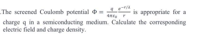 Solved The screened Coulomb potential Φ=4πε0qre−r/λ is | Chegg.com