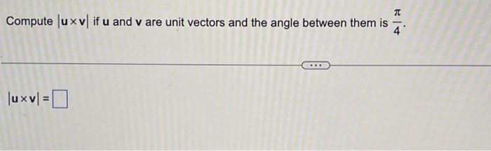 Solved Compute ∣u×v∣ if u and v are unit vectors and the | Chegg.com
