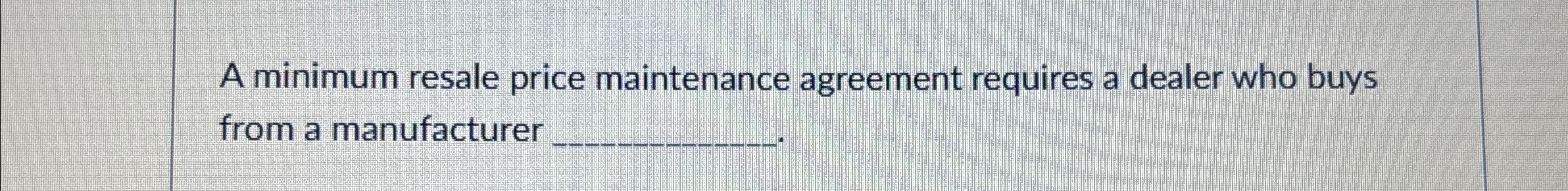 Solved A minimum resale price maintenance agreement requires | Chegg.com