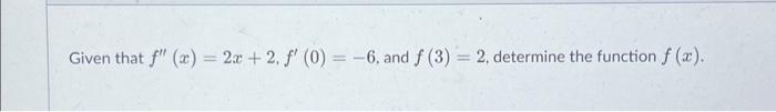 Solved Given that f" (x) = 2x + 2, f' (0) = -6, and f (3) - | Chegg.com