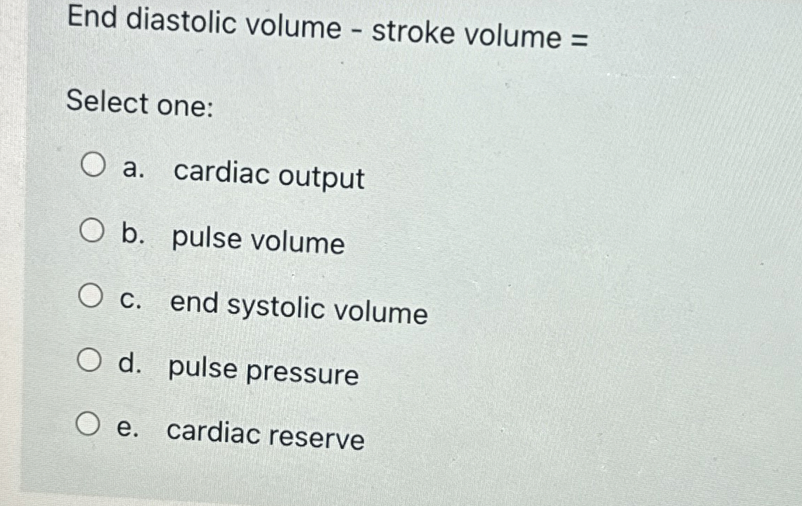 Solved End diastolic volume - ﻿stroke volume =Select one:a. | Chegg.com