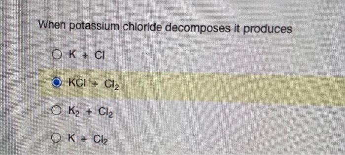 Solved When potassium chloride decomposes it produces O K + | Chegg.com