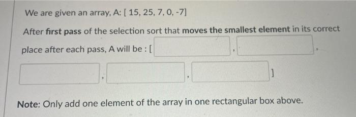 Solved We are given an array, A: [ 15, 25, 7, 0, -7] After | Chegg.com