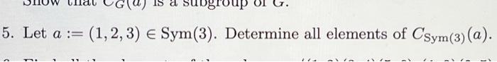 Solved 5. Let a:=(1,2,3)∈Sym(3). Determine all elements of | Chegg.com