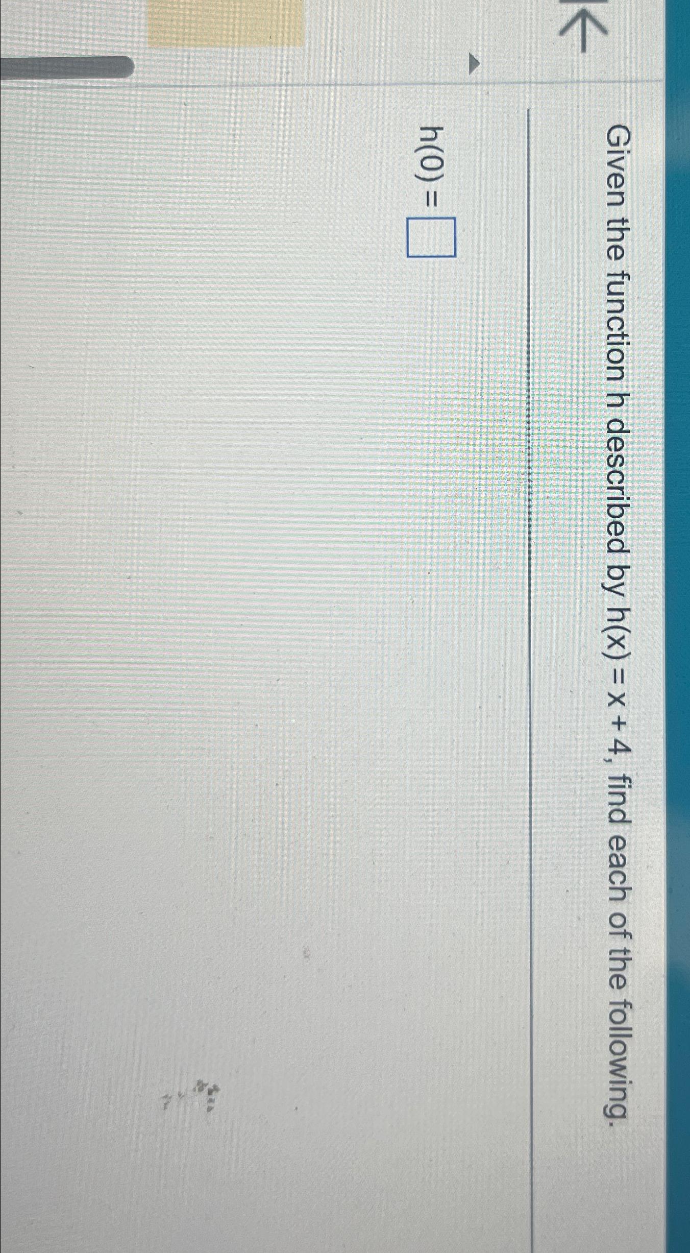 Solved Given the function h ﻿described by h(x)=x+4, ﻿find | Chegg.com