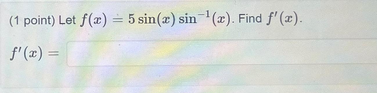 Solved (1 ﻿point) ﻿Let f(x)=5sin(x)sin-1(x). ﻿Find | Chegg.com