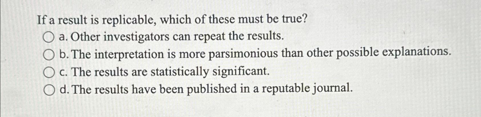 Solved If a result is replicable, which of these must be | Chegg.com
