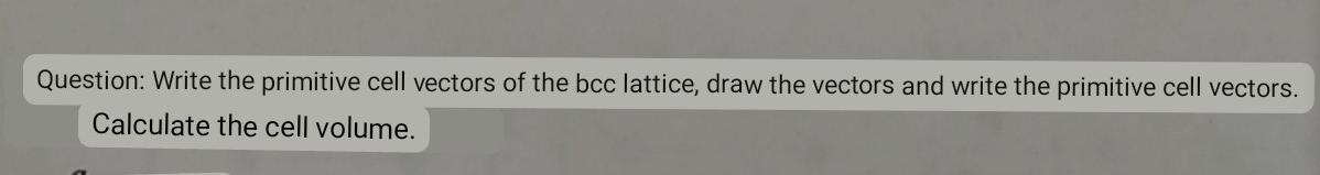 Solved Question: Write the primitive cell vectors of the bcc | Chegg.com