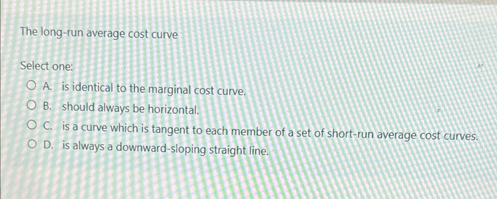 Solved The long-run average cost curveSelect one:A. ﻿is | Chegg.com
