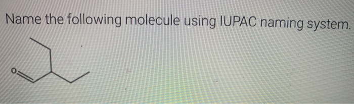 Solved Name the following molecule using IUPAC naming | Chegg.com