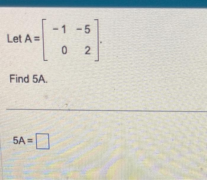 Solved Let A=[−10−52] Find 5A. 5A= | Chegg.com