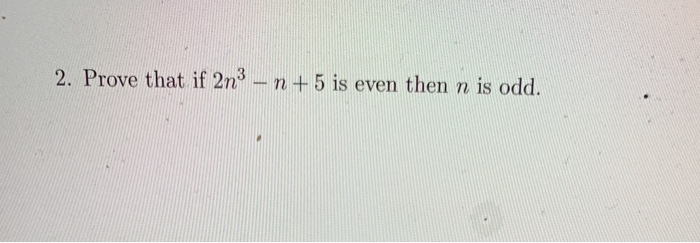 Solved 2. Prove that if 2n- n + 5 is even then n is odd. | Chegg.com