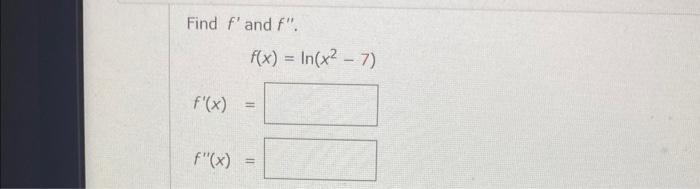 Solved Find f′ and f′′. f(x)=ln(x2−7) f′(x)= f′′(x)= | Chegg.com