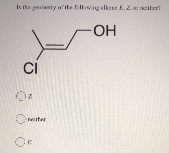 Solved Is the geometry of the following alkene E, Z, or | Chegg.com