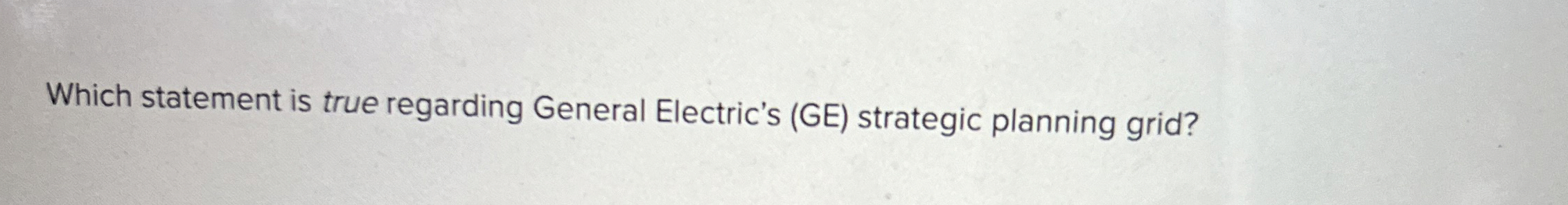 Solved Which statement is true regarding General Electric's | Chegg.com