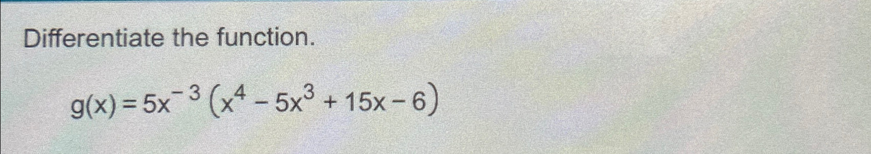Solved Differentiate the function.g(x)=5x-3(x4-5x3+15x-6) | Chegg.com