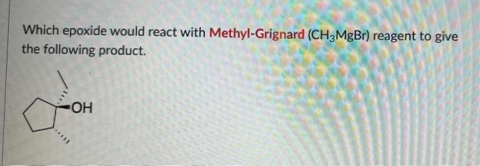 Solved Which epoxide would react with Methyl-Grignard | Chegg.com