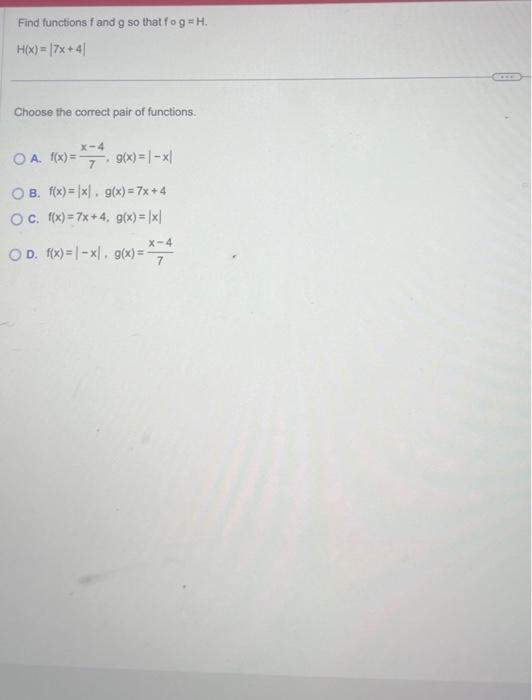 Solved Find functions f and g so that f∘g=H. H(x)=∣7x+4∣ | Chegg.com