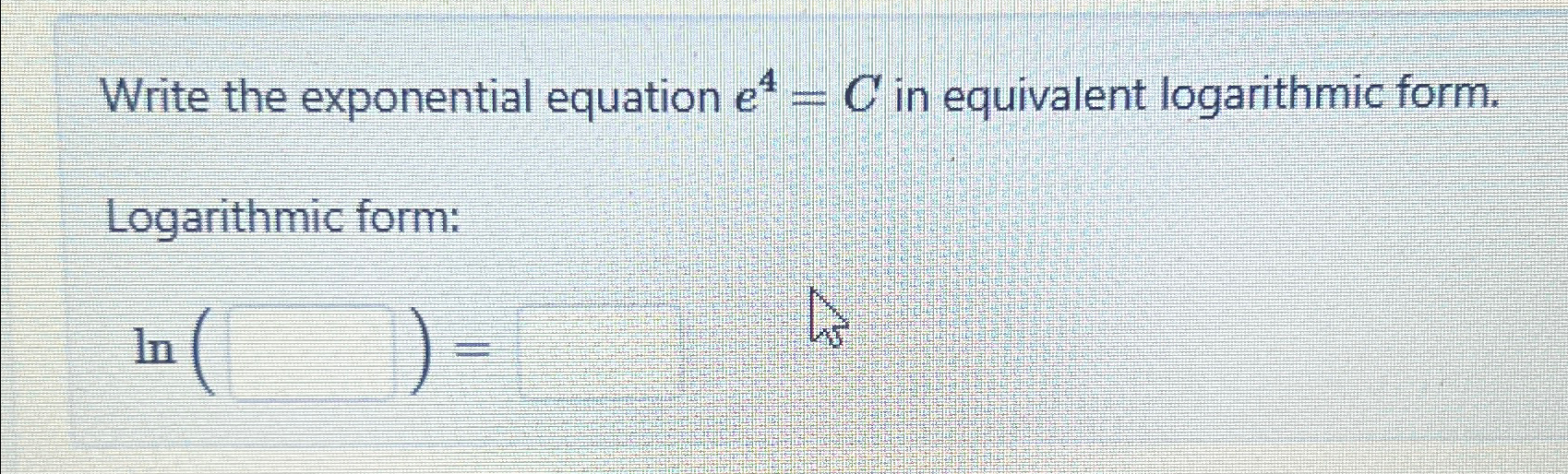 Solved Write the exponential equation e4=C ﻿in equivalent | Chegg.com