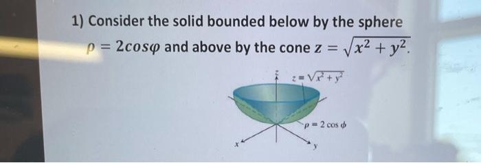 Solved 1) Consider the solid bounded below by the sphere | Chegg.com