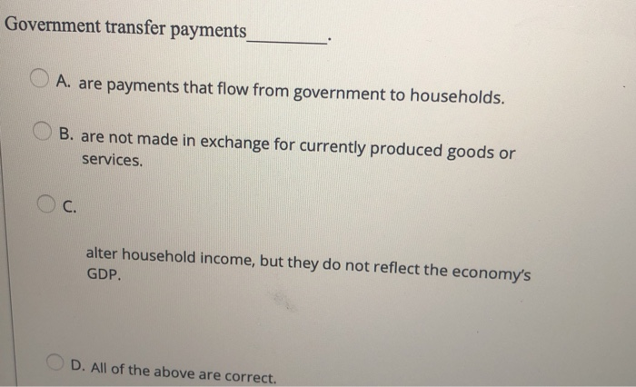 Solved Government transfer payments O A. are payments that | Chegg.com