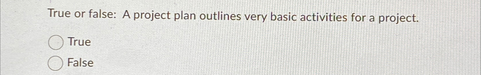 Solved True or false: A project plan outlines very basic | Chegg.com