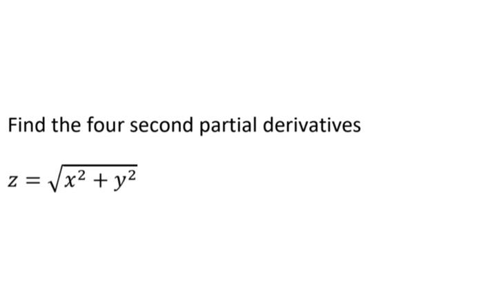 Solved Find the four second partial derivatives Z = \x² + y² | Chegg.com