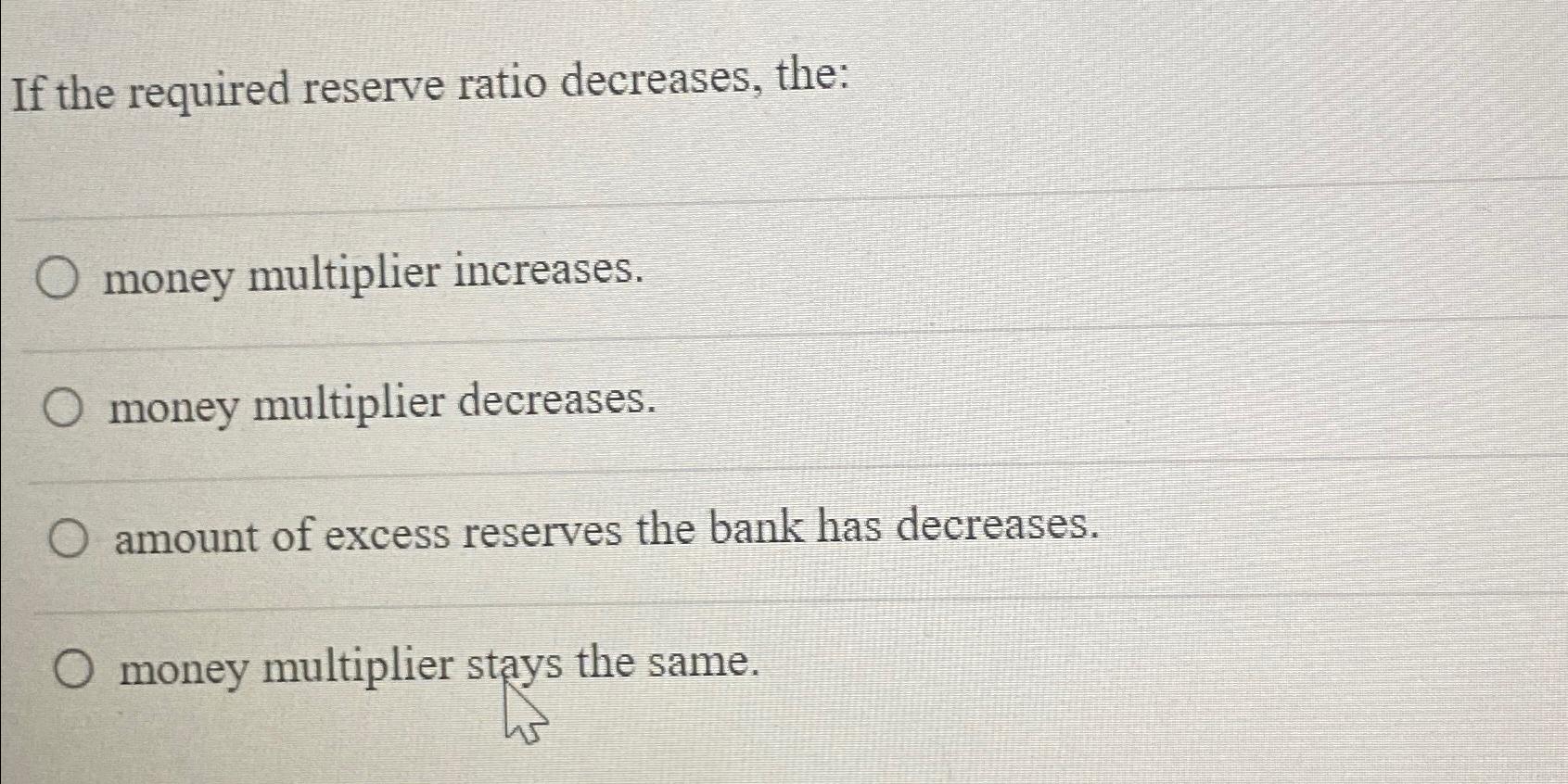 Solved If the required reserve ratio decreases, the:money | Chegg.com