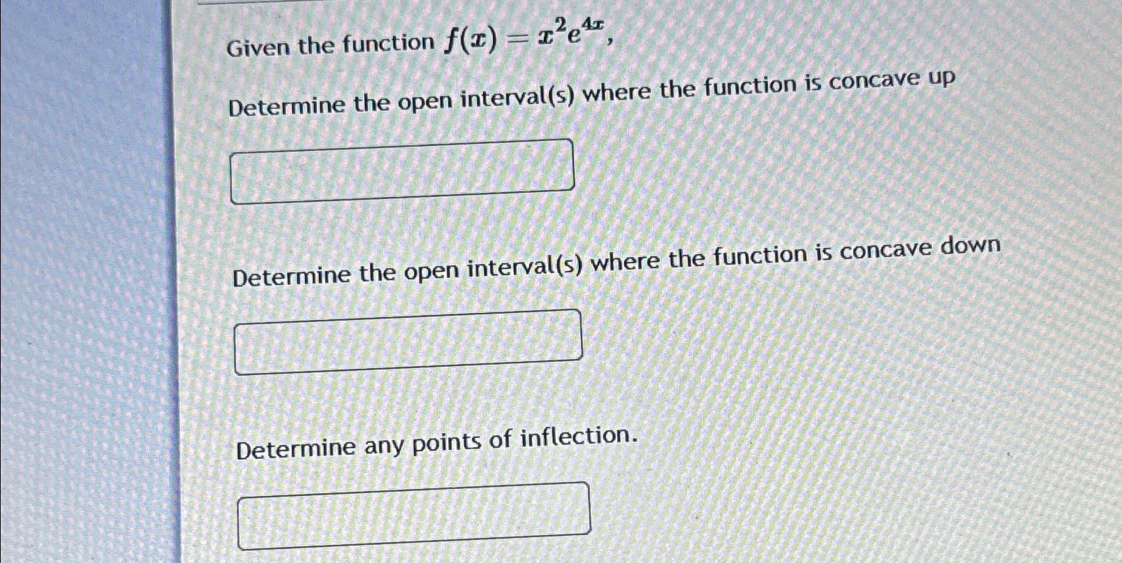 Solved Given the function f(x)=x2e4x,Determine the open | Chegg.com