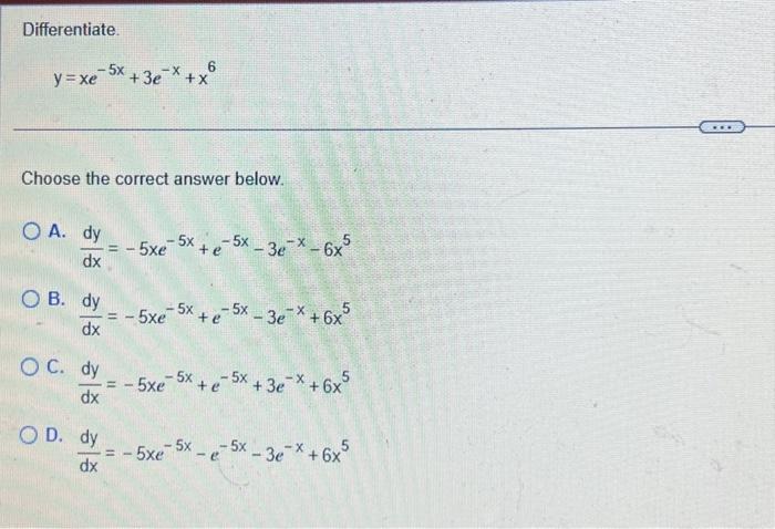 Solved Differentiate. y=xe−5x+3e−x+x6 Choose the correct | Chegg.com