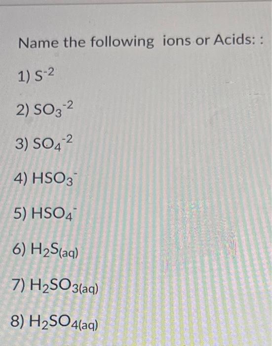 Solved Name the following ions or Acids: : 1) S−2 2) SO3−2 | Chegg.com
