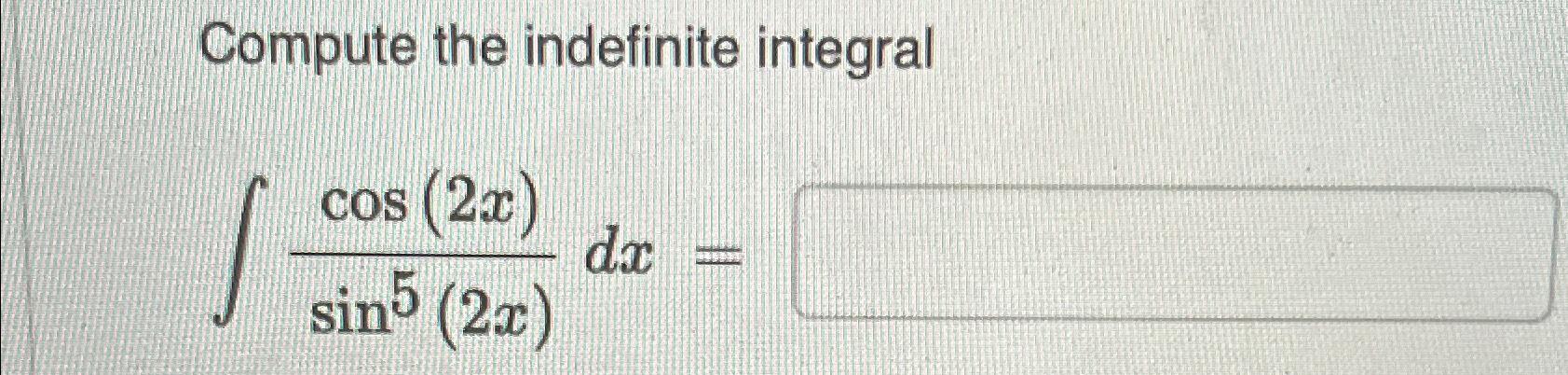 Solved Compute the indefinite integral∫﻿﻿cos(2x)sin5(2x)dx= | Chegg.com
