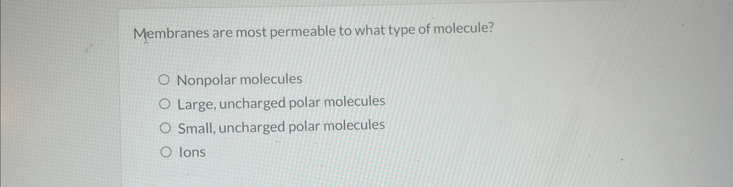 Solved Membranes are most permeable to what type of | Chegg.com