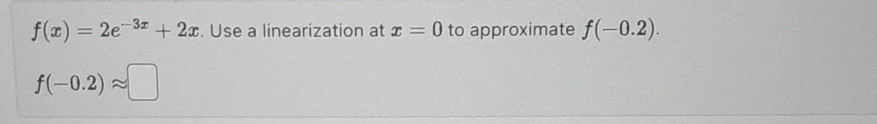 Solved f(x)=2e−3x+2x. Use a linearization at x=0 to | Chegg.com