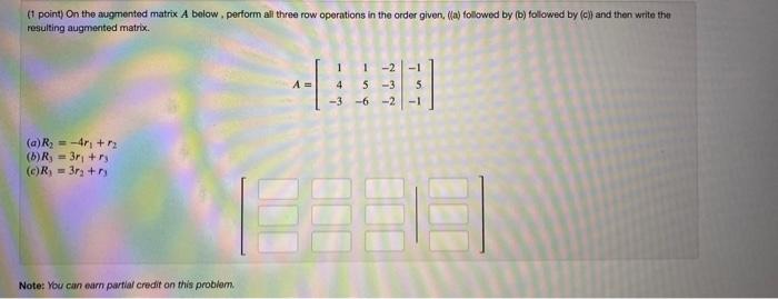 Solved (1 point) On the augmented matrix A below, perform | Chegg.com