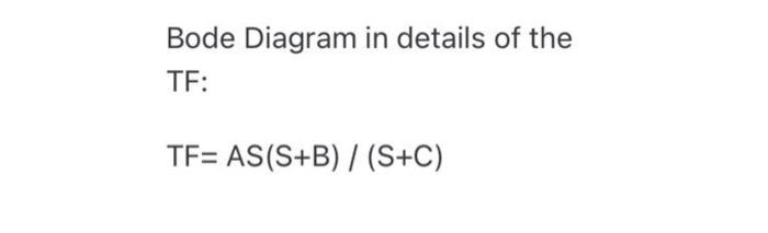 Solved Bode Diagram in details of the TE: TF= AS(S+B) / | Chegg.com