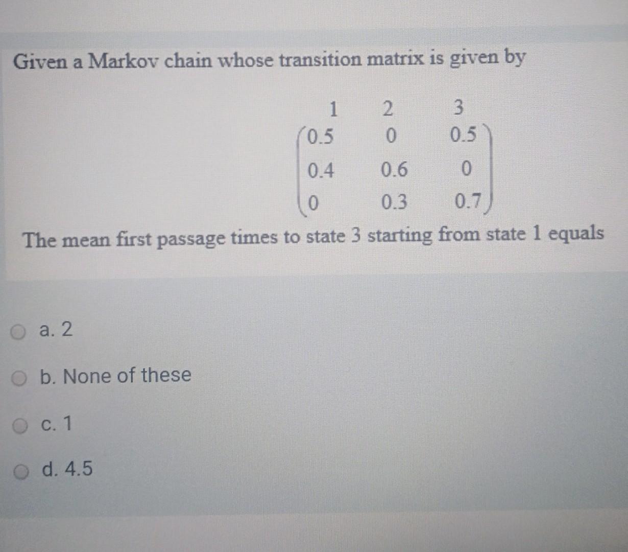 Solved Given a Markov chain whose transition matrix is given | Chegg.com