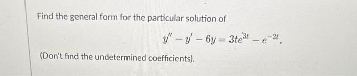 Solved Find the general form for the particular solution of | Chegg.com