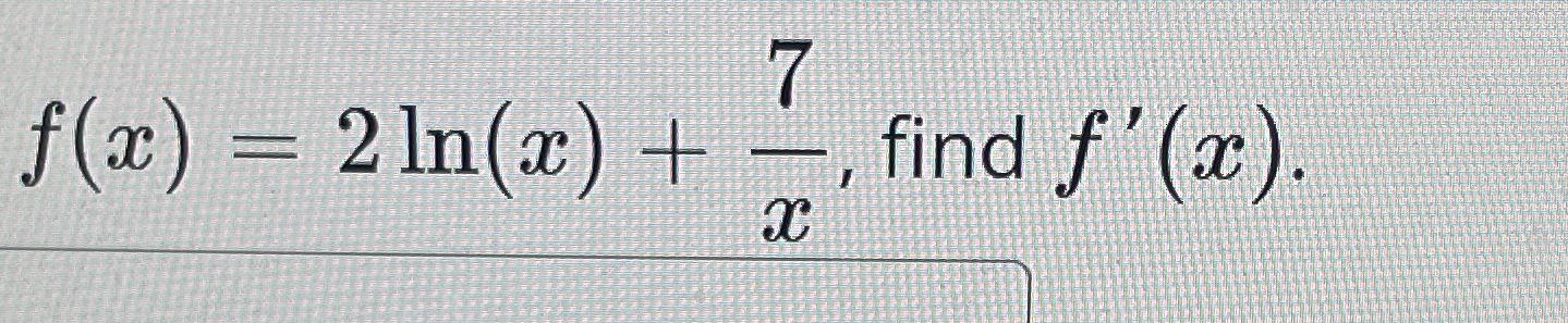 Solved f(x)=2ln(x)+7x, ﻿find f'(x) | Chegg.com