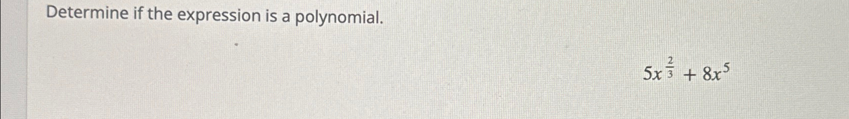 Solved Determine if the expression is a polynomial.5x23+8x5 | Chegg.com