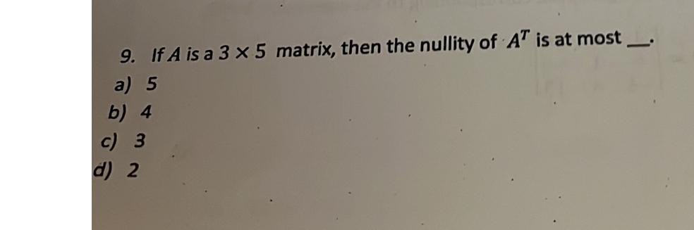 Solved If A ﻿is a 3×5 ﻿matrix, then the nullity of AT ﻿is at | Chegg.com