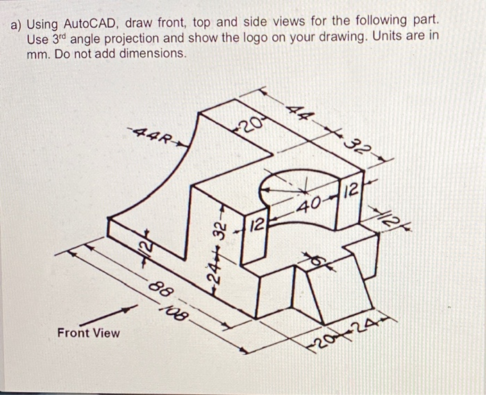 Solved a) Using AutoCAD, draw front, top and side views for | Chegg.com