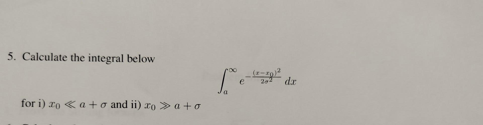 Solved 5. Calculate the integral below ∫a∞e−2σ2(x−x0)2dx for | Chegg.com