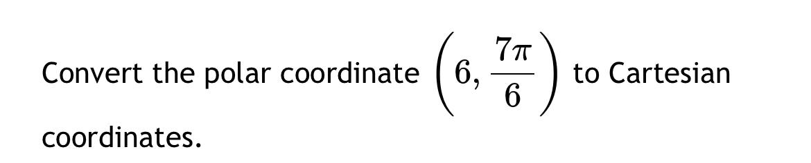 Solved Convert the polar coordinate (6,7π6) ﻿to Cartesian | Chegg.com