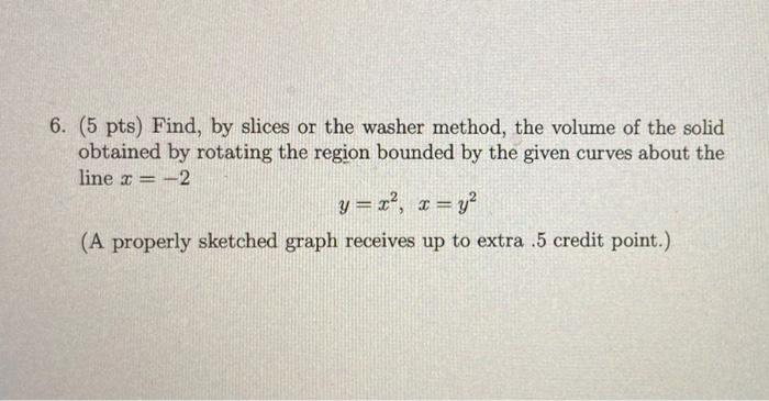 Solved 6. (5 pts) Find, by slices or the washer method, the | Chegg.com