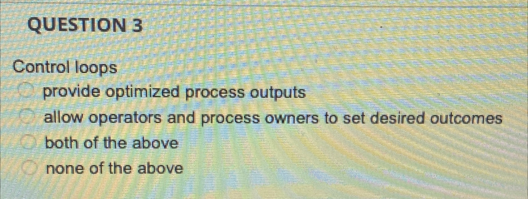 Solved QUESTION 3Control loopsprovide optimized process | Chegg.com