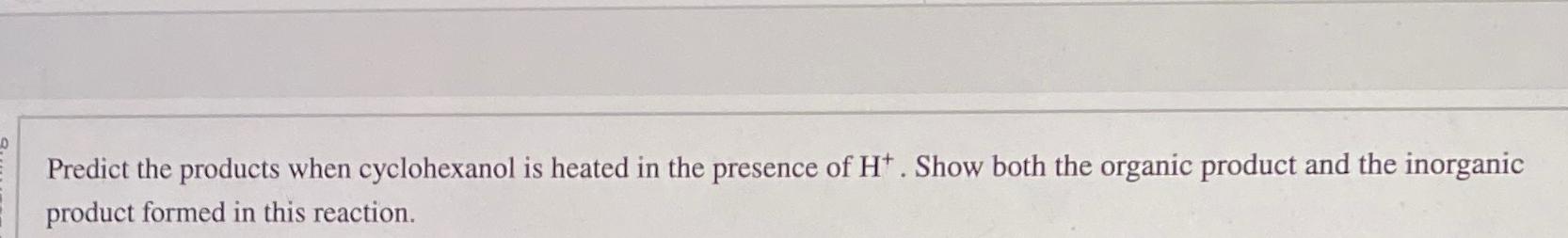 Solved Predict the products when cyclohexanol is heated in | Chegg.com