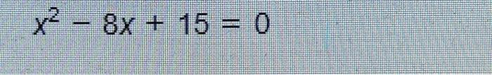 Solved x2 – 8x + 15 = 0 | Chegg.com